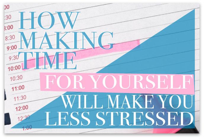 HER AGENDA — How Making Time for Yourself Will Make You Less Stressed