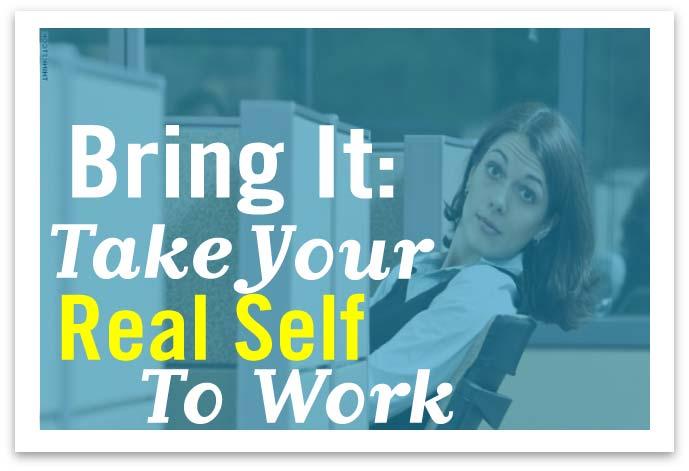 HER AGENDA — Bring It: Take Your Real Self To Work